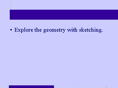 Explore the geometry with sketching.