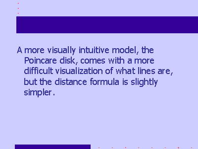 A more visually intuitive model, the Poincare disk, comes with a more ...